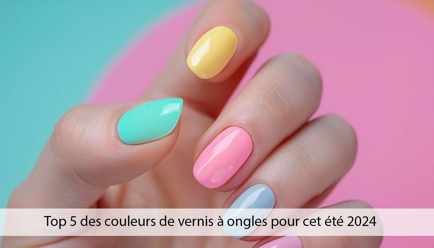 Les 5 couleurs de vernis à ongles pour cet été 2024 | Blog Moielle.com